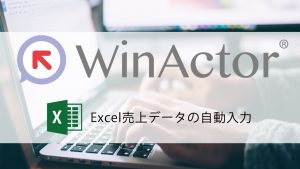 WinActor × Excel 販売管理システムへの売り上げデータ入力を自動化するシナリオ – RPAの教科書│ベンチャーネット